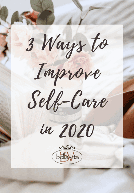 3 Ways to Improve Self-Care in 2020 - Bella Vita